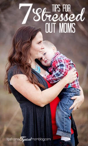 7 Tips for Stressed Out Moms - Tips from a Typical Mom
