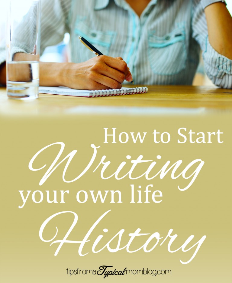 How to Start Writing Your Own Life History - Tips from a Typical Mom