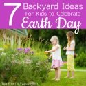7 Backyard Ideas for Kids to Celebrate Earth Day - Tips from a Typical Mom